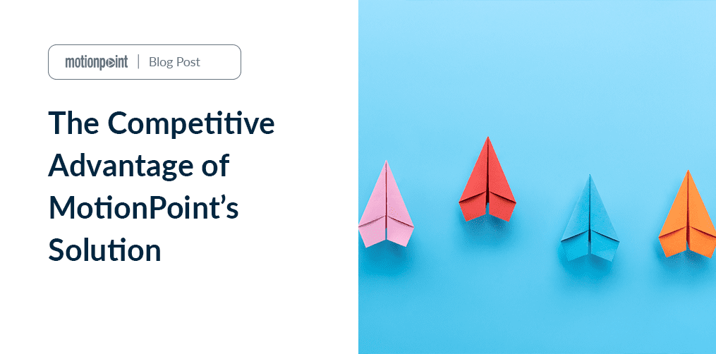 The Competitive Advantage of MotionPoint’s Solution